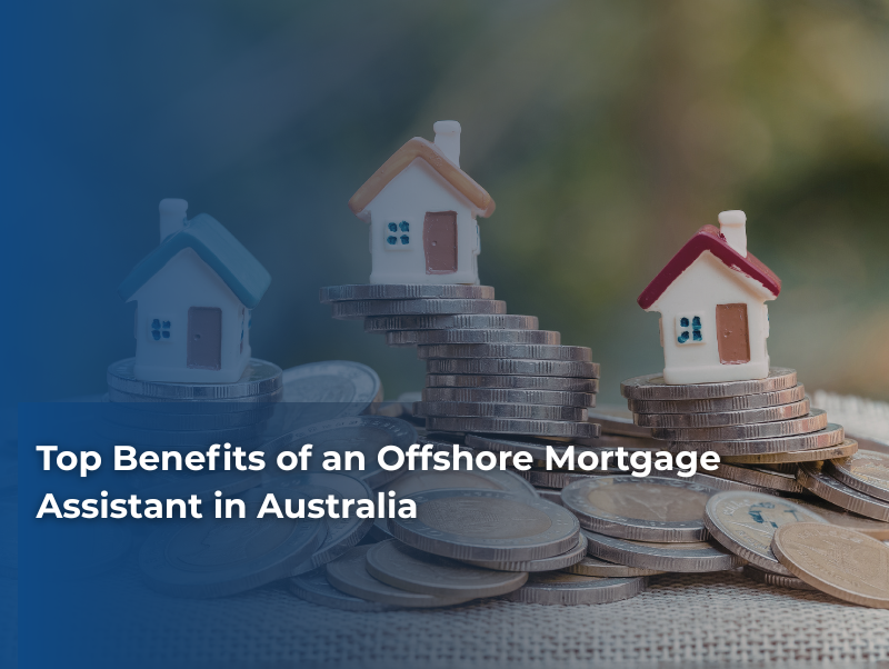 Top Benefits of an Offshore Mortgage Assistant in Australia