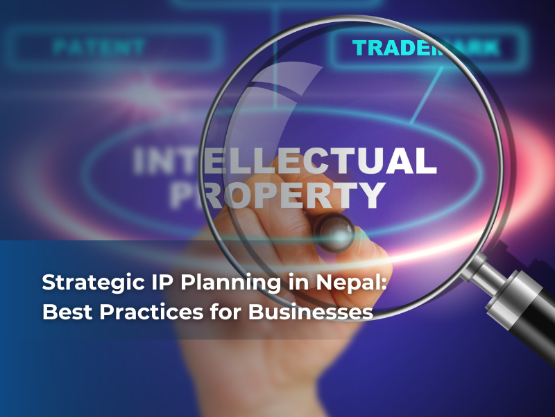 Strategic IP Planning in Nepal: Best Practices for Businesses
