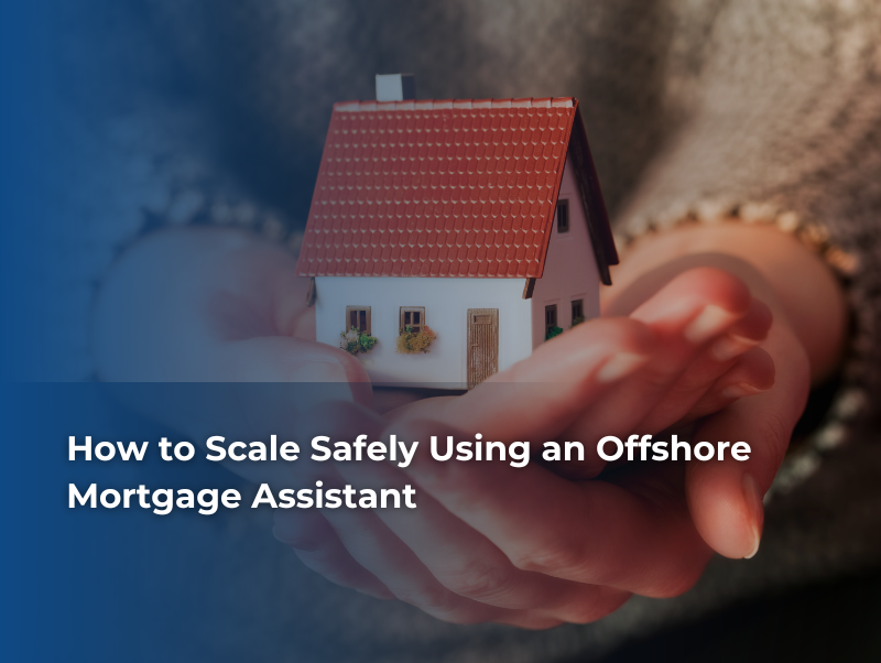 How to Scale Safely Using an Offshore Mortgage Assistant