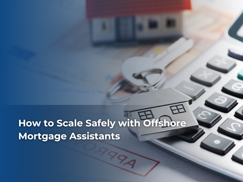 How to Scale Safely with Offshore Mortgage Assistants