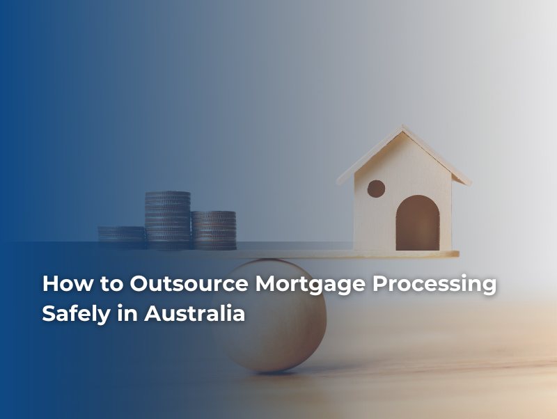 How to Outsource Mortgage Processing Safely in Australia