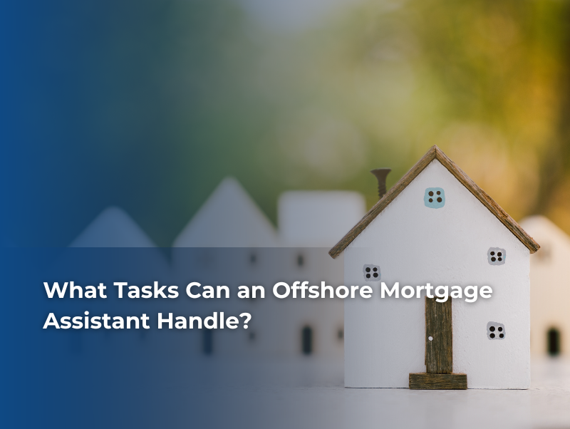 What Tasks Can an Offshore Mortgage Assistant Handle?