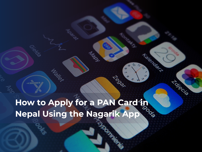 How to Apply for a PAN Card in Nepal Using the Nagarik App