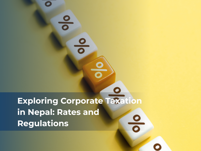 Exploring Corporate Taxation in Nepal: Rates and Regulations