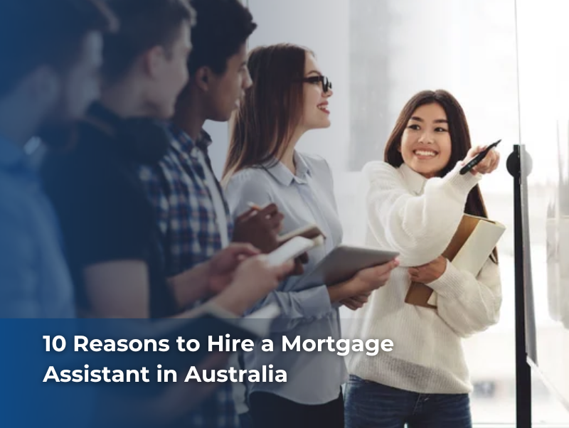 10 Reasons to Hire a Mortgage Assistant in Australia