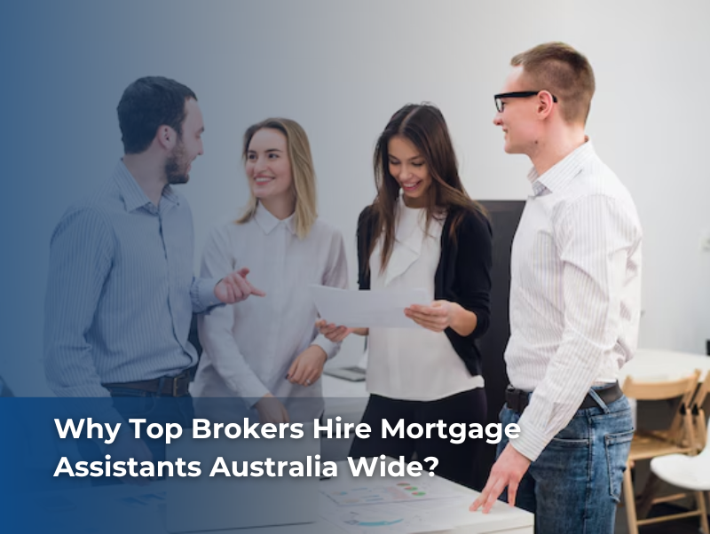Why Top Brokers Hire Mortgage Assistants Australia Wide?